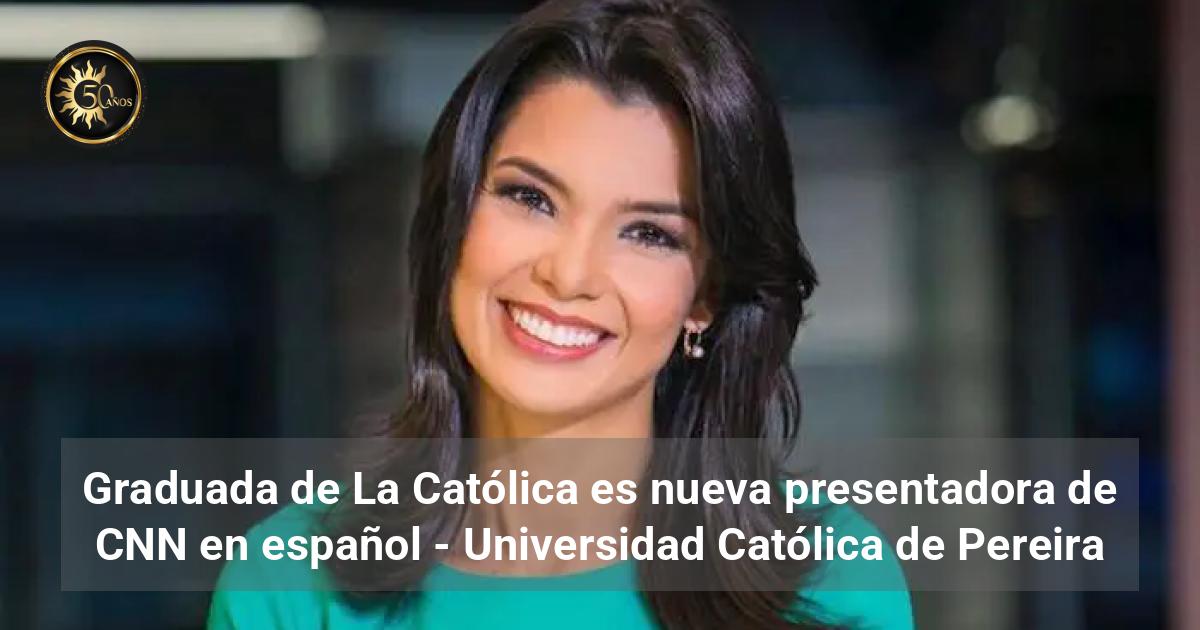 Graduada de La Católica es nueva presentadora de CNN en español ...