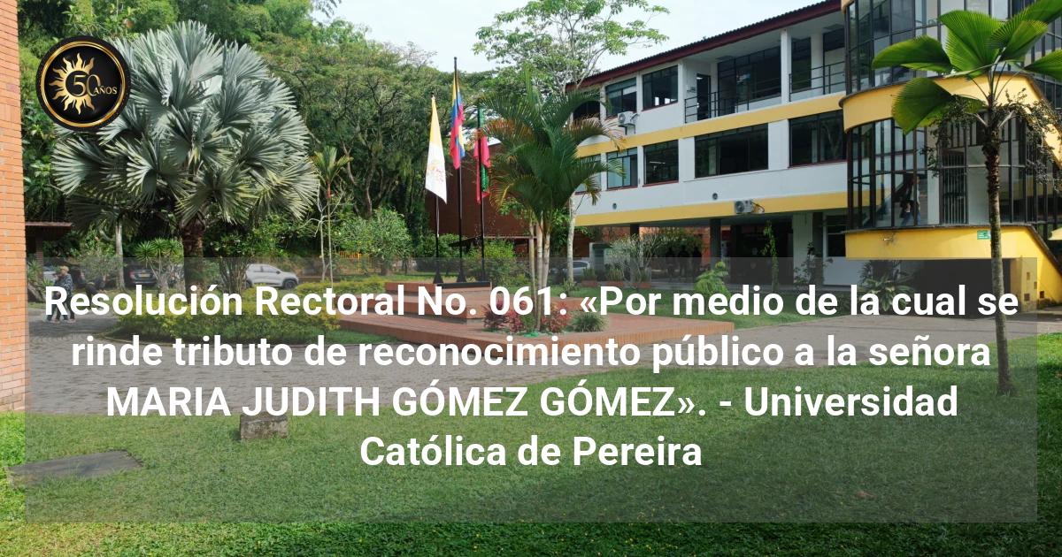 Resolución Rectoral No. 061: "Por medio de la cual se rinde tributo de ...