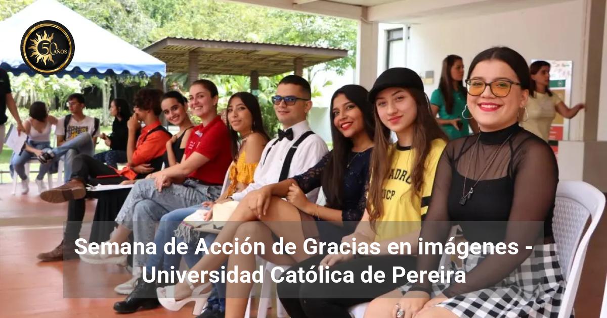 Semana de Acción de Gracias en imágenes - Universidad Católica de Pereira